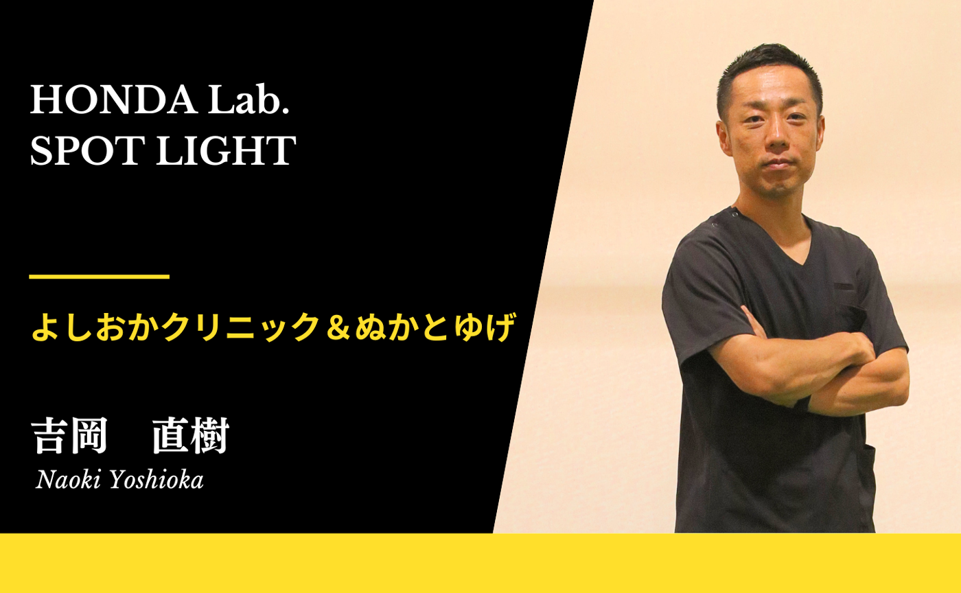 【HondaLab.SPOT LIGHT Vol.16】よしおかクリニック院長 ＆ ぬかとゆげオーナー 吉岡 | Honda Lab.