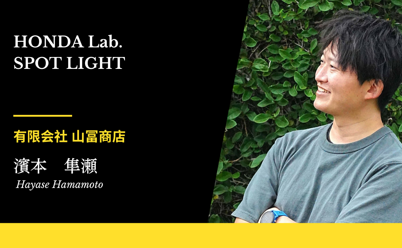 【Honda.lab SPOT LIGHT Vol.28】有限会社 山冨商店 専務 濱本 隼瀬さん | Honda Lab.