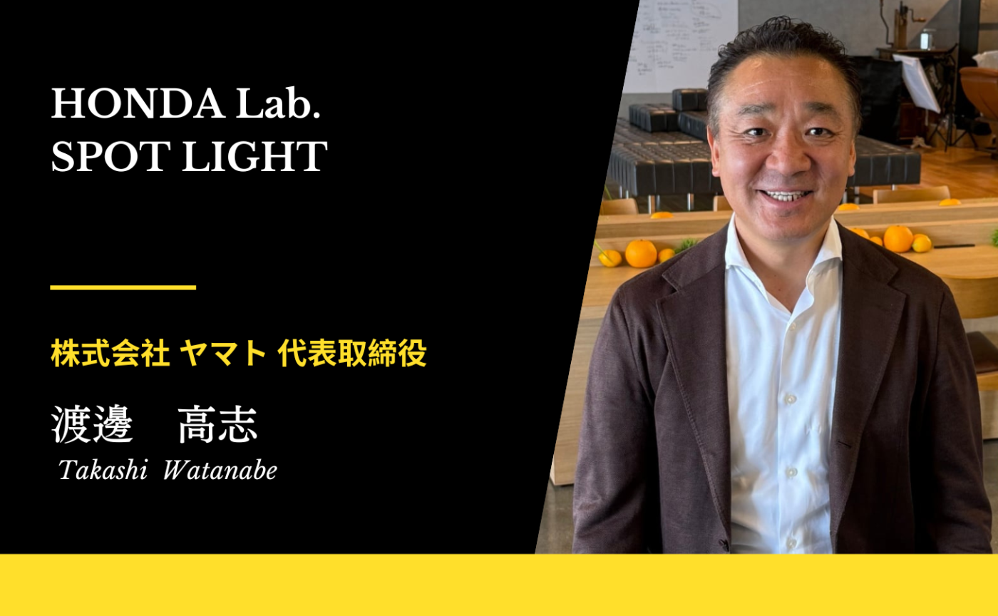 【HONDALab. SPOT LIGHT Vol.35】株式会社ヤマト 代表取締役 渡邊 高志さん | Honda Lab.
