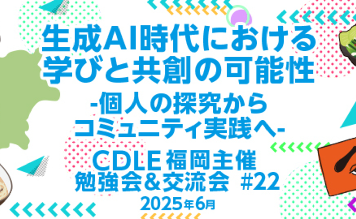 生成AI時代における学びと共創の可能性 〜個人の探究からコミュニティ実践へ〜【CDLE福岡 | CDLEコミュニティサイトβ版